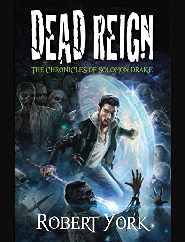 DEAD REIGN: The Chronicles of Solomon Drake by Robert York | Goodreads