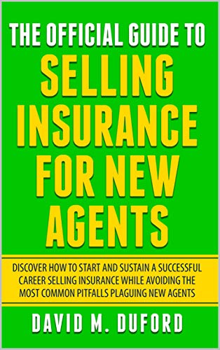 The Official Guide To Selling Insurance For New Agents: Discover How To ...