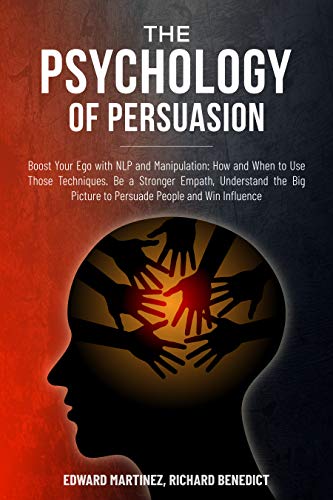 The Psychology of Persuasion: Boost Your Ego with NLP and Manipulation: How and When to Use ...