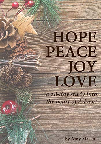 Hope Peace Joy Love: a 28-day study into the heart of Advent by Amy ...