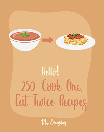 Hello! 250 Cook One, Eat Twice Recipes: Best Cook One, Eat Twice ...