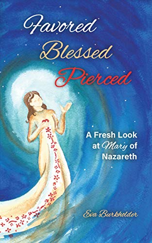 Favored, Blessed, Pierced: A Fresh Look at Mary of Nazareth by Eva ...