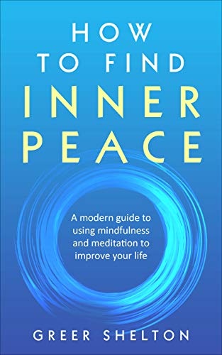 How to Find Inner Peace: A Modern Guide to using Mindfulness and ...