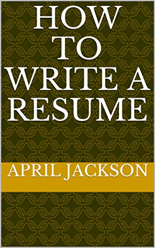 How to write a resume: Resume Writing by April Jackson | Goodreads
