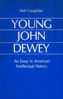 Young John Dewey: An Essay in American Intellectual History by Neil ...