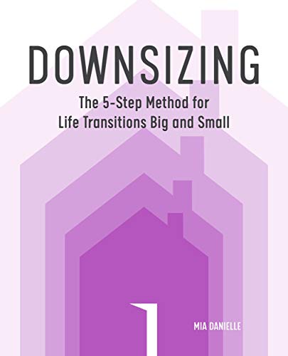 Downsizing: The 5-Step Method for Life Transitions Big and Small by Mia Danielle | Goodreads
