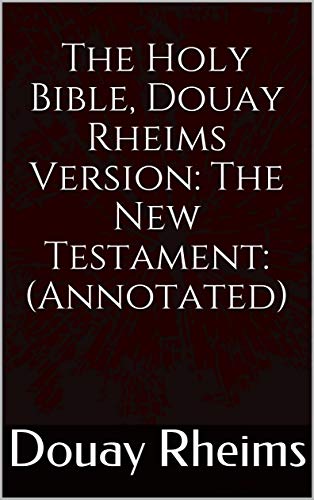 The Holy Bible, Douay Rheims Version: The New Testament: by Douay ...