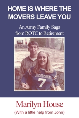 Home Is Where The Movers Leave You: An Army Family Saga from ROTC to ...
