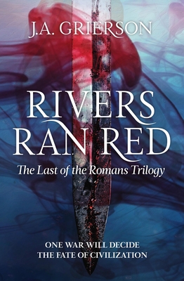 Rivers Ran Red: The Last of the Romans Trilogy by J.A. Grierson | Goodreads