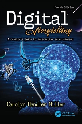 Digital Storytelling 4e: A Creator's Guide to Interactive Entertainment ...