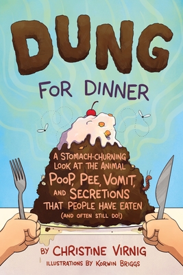Dung for Dinner: A Stomach-Churning Look at the Animal Poop, Pee, Vomit ...
