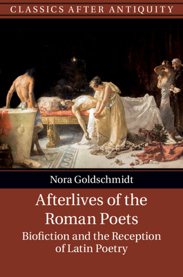 Afterlives of the Roman Poets: Biofiction and the Reception of Latin ...