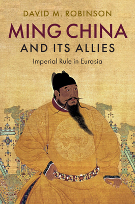 Ming China and Its Allies: Imperial Rule in Eurasia by David M ...