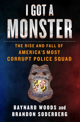 I Got a Monster: The Rise and Fall of America's Most Corrupt Police ...