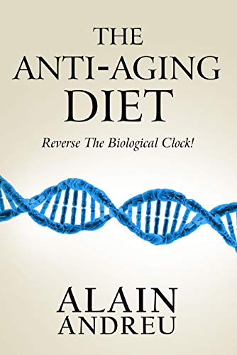 The Anti-Aging Diet: Reverse the Biological Clock ! by Alain ANDREU ...