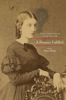A Promise Fulfilled: The Kitty Anderson Diary and Civil War Texas, 1861 ...