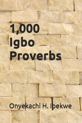 1,000 Igbo Proverbs: a compilation by Onyekachi H Ibekwe | Goodreads