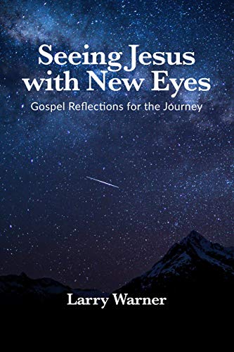 Seeing Jesus with New Eyes: Gospel Reflections for the Journey by Larry ...