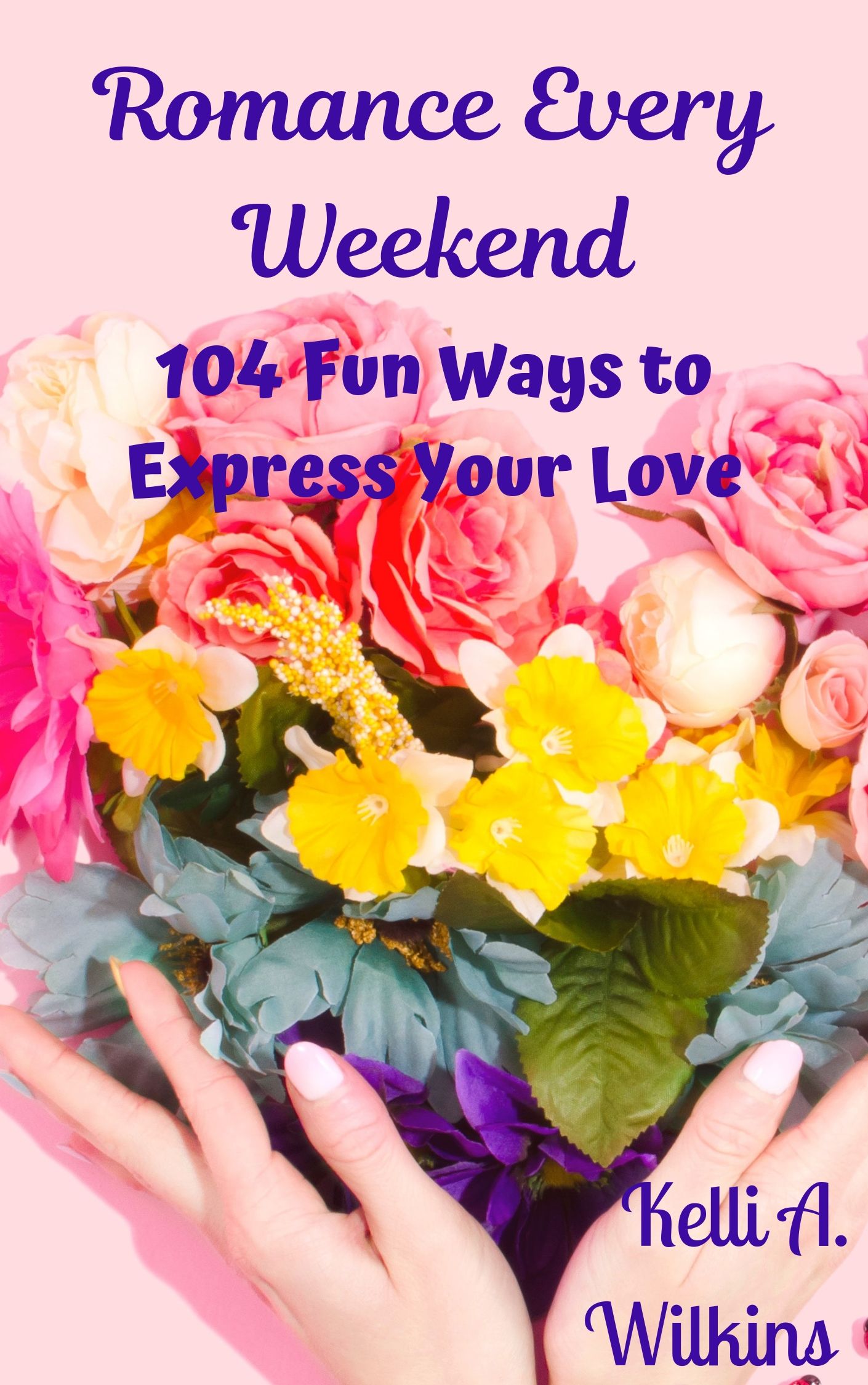 Romance Every Weekend: 104 Fun Ways to Express Your Love by Kelli A ...