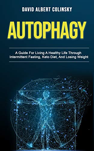 Autophagy: A Guide For Living A Healthy Life Through Intermittent ...