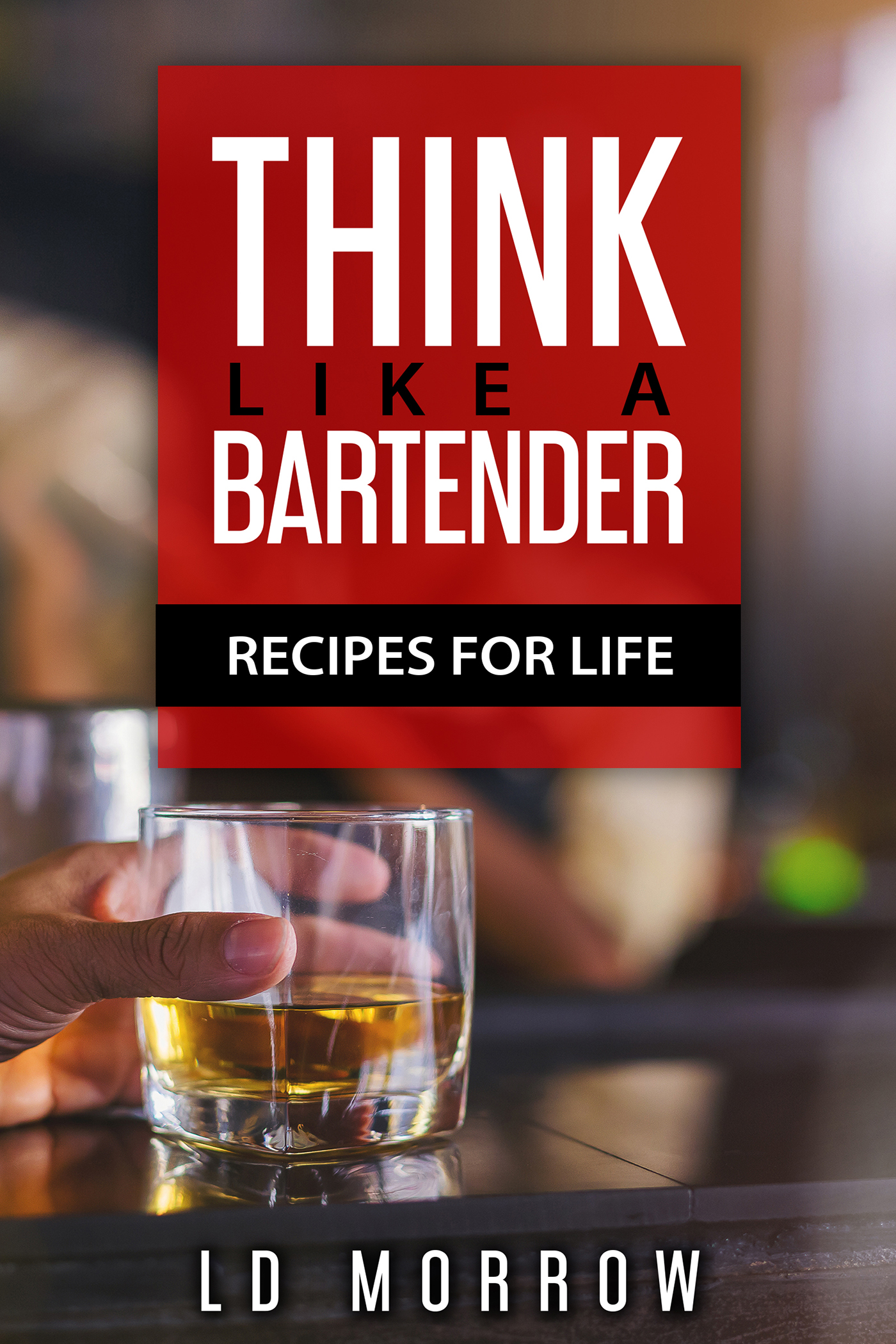 Think Like A Bartender: Recipes for Life by L.D. Morrow | Goodreads