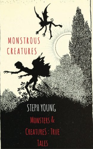 Monstrous Creatures: Monsters & Creatures by Steph Young | Goodreads