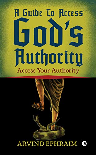 A Guide To Access God’s Authority : Access Your Authority by Arvind ...