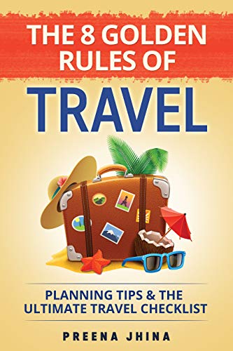 The 8 Golden Rules of Travel - Planning Tips and The Ultimate Travel Checklist by Preena Jhina ...