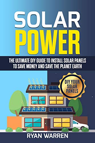 Solar Power: The Ultimate DIY Guide to Install Solar Panels to Save ...