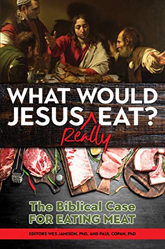What Would Jesus REALLY Eat?: The Biblical Case for Eating Meat by Wes ...