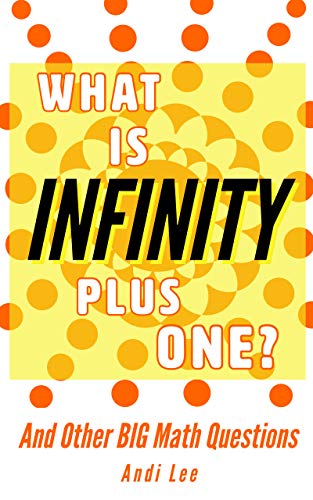 What Is Infinity Plus One: And Other Big Math Questions by Andi Lee ...