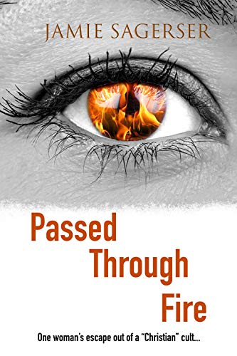 Passed Through Fire: One woman's escape out of a "Christian" cult... by ...