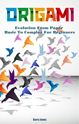 Origami Book: Evolution From Paper - Basic To Complex For Beginners ...