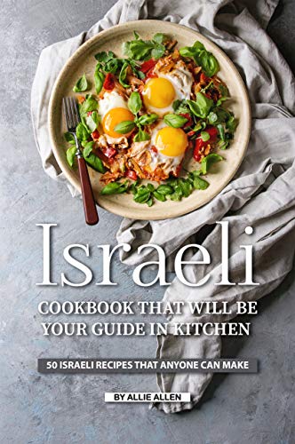 Israeli Cookbook That Will Be Your Guide in Kitchen: 50 Israeli Recipes ...