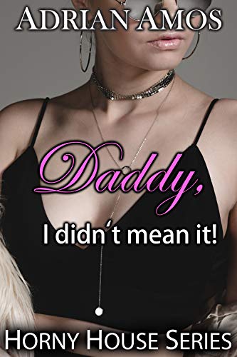 Daddy, I Didn't Mean It! (Horny House Series Book 107) by Adrian Amos | Goodreads