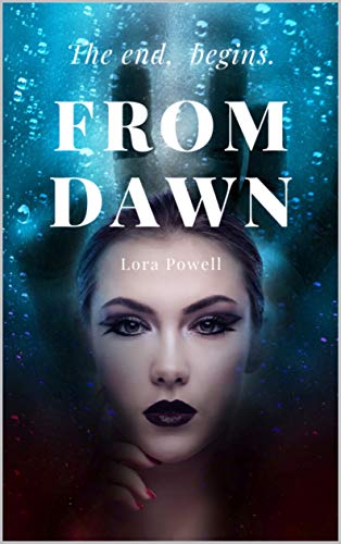From Dawn: The end, begins. by Lora Powell | Goodreads
