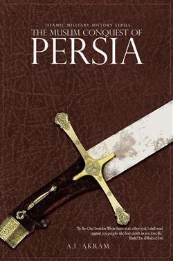 The Muslim Conquest of Persia by Agha Ali Ibrahim Akram | Goodreads