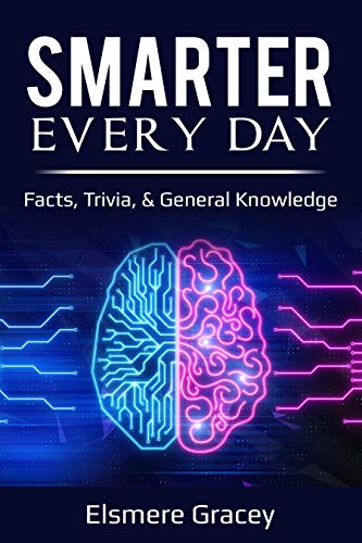 Smarter Every Day: facts, trivia, & general knowledge by Elsmere Gracey | Goodreads