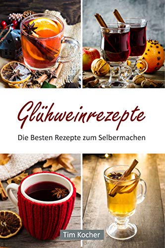 Glühweinrezepte - Die Besten Rezepte zum Selbermachen by Tim Kocher ...