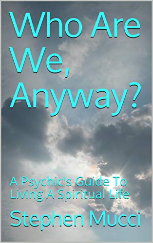 Who Are We, Anyway?: A Psychic's Guide To Living A Spiritual Life by ...