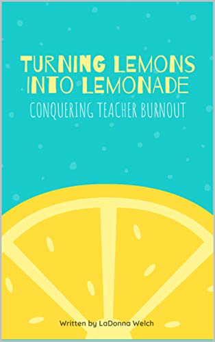 Turning Lemons into Lemonade: Conquering Teacher Burnout by LaDonna ...