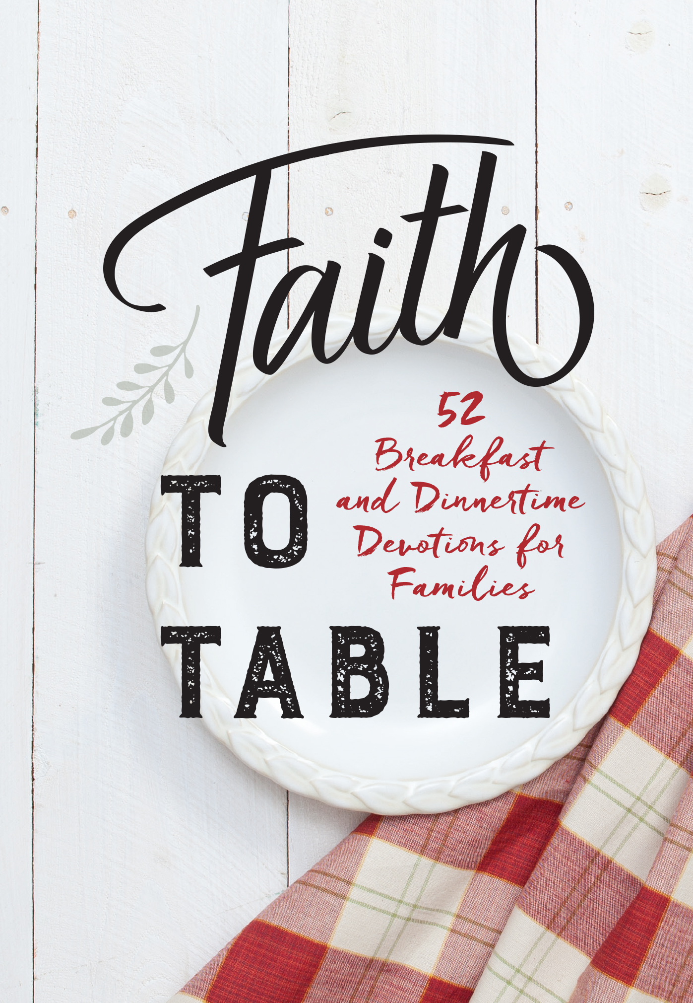 Faith to Table: 52 Morning and Evening Devotions for Families by ...