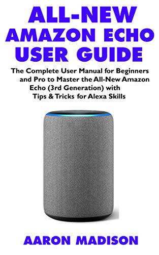 ALL-NEW AMAZON ECHO USER GUIDE: The Complete User Manual for Beginners and Pro to Master the All ...