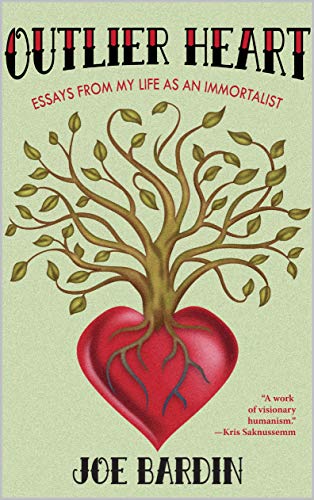 Outlier Heart: Essays from my life as an immortalist by Joe Bardin ...