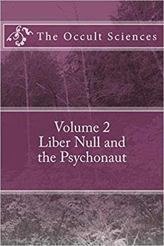 The Occult Sciences: Vol 2. Liber Null and the Psychonaut by Peter ...