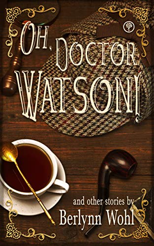 Oh, Doctor Watson!: and other stories by Berlynn Wohl | Goodreads