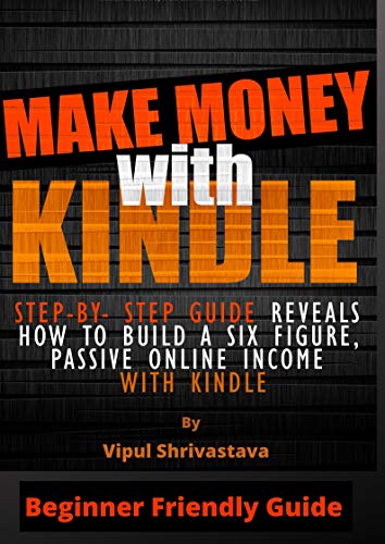 HOW TO MAKE MONEY ON KINDLE: A step by step guide to Six figure passive ...
