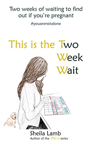 This is the Two Week Wait: Two weeks of waiting to find out if you're ...