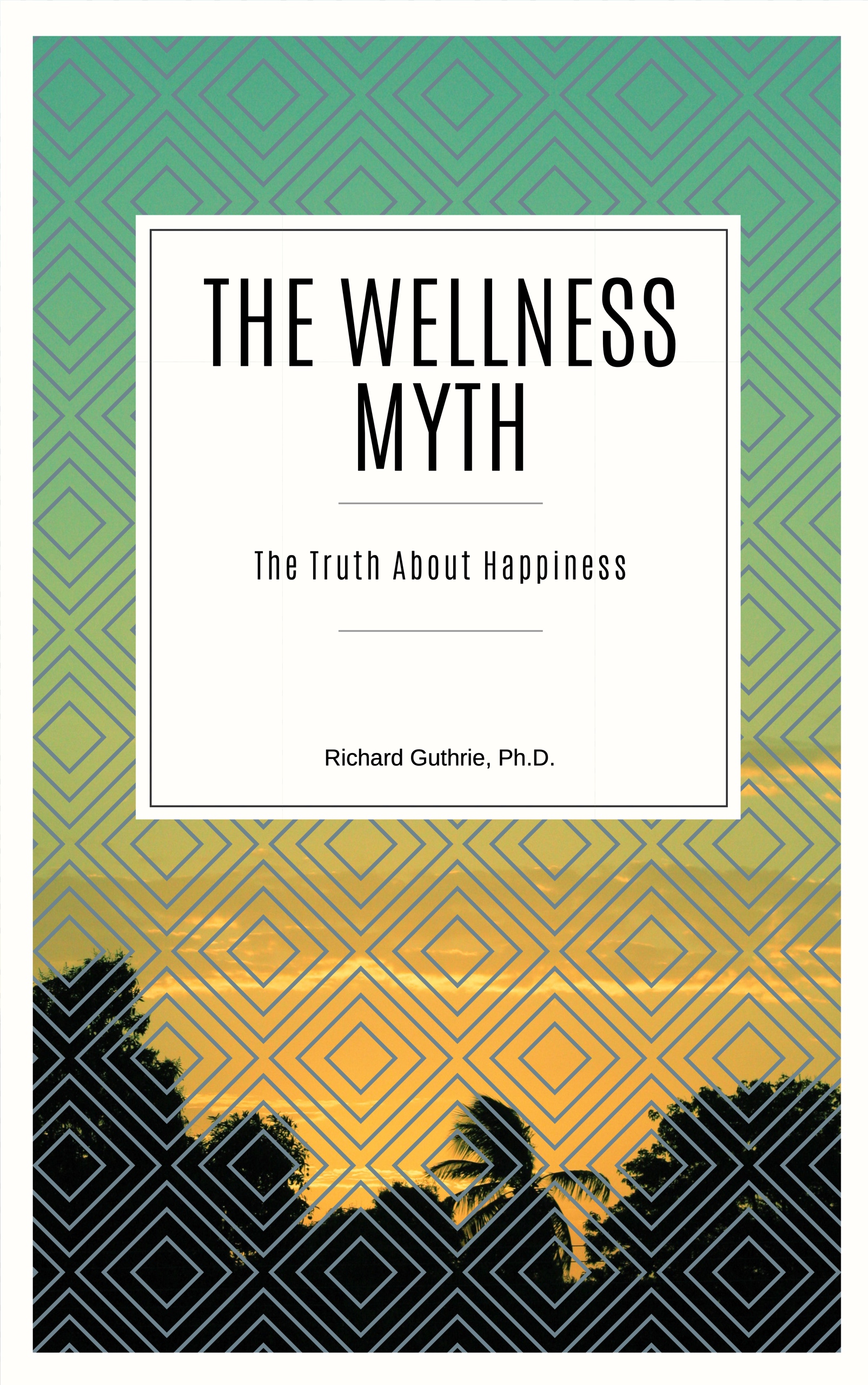 The Wellness Myth: The Truth About Happiness by Richard Guthrie | Goodreads