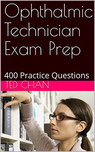 Ophthalmic Technician Exam Prep: 400 Practice Questions by Ted Chan ...